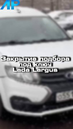Закрыли подбор под ключ с Lada Largus