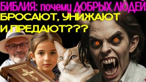 БИБЛИЯ: почему ДОБРЫХ людей бросают, не уважают и  предают???