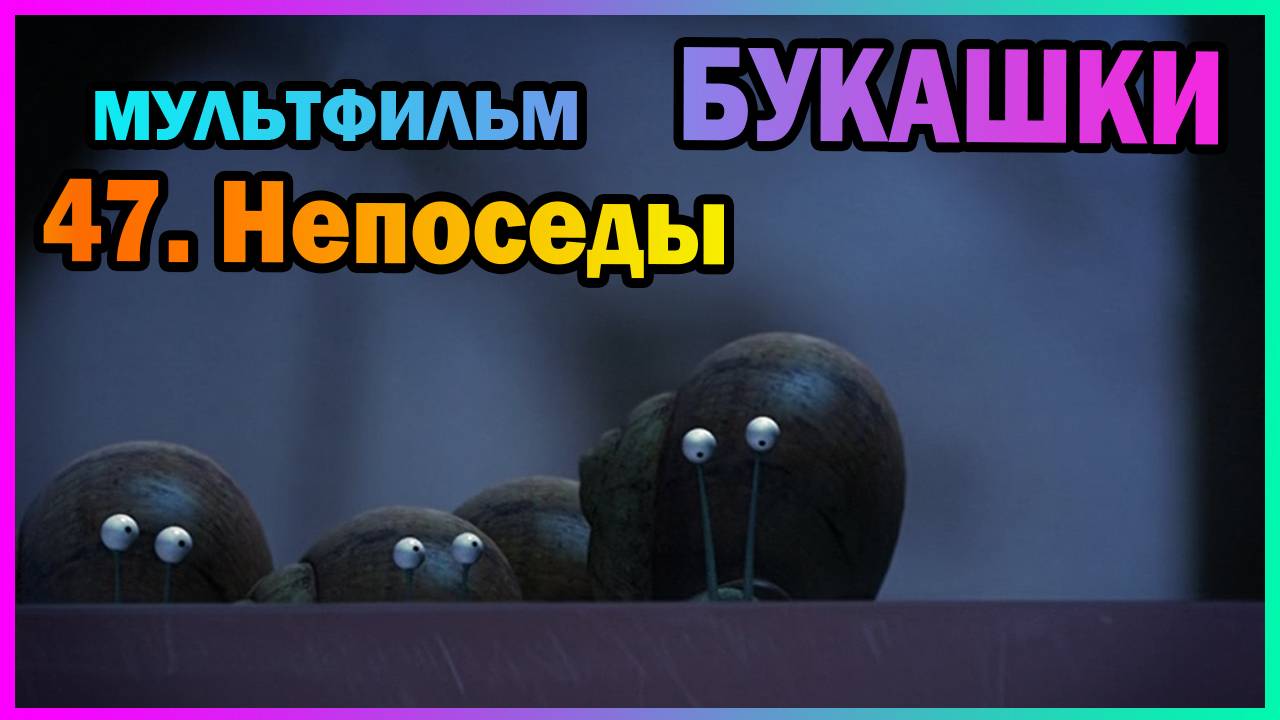 | Мультфильм | БУКАШКИ | 47. Непоседы |