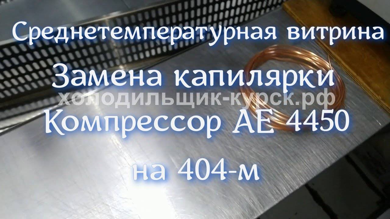 Среднетемпературная витрина  Замена капилярки  Компрессор AE 4450 на 404 м