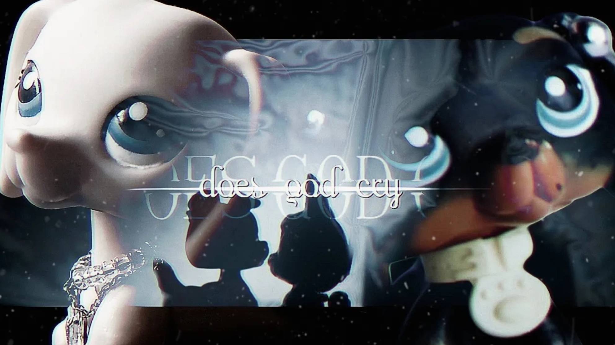 lps mv - DOES GOD CRY • COLLAB W @miralpsmeow