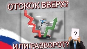 ОТСКОК ВВЕРХ? ИЛИ РАЗВОРОТ?