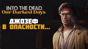 Джозеф в опасности... INTO THE DEAD our darkest days