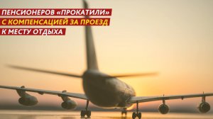 Пенсионеров «прокатили» с компенсацией за проезд к месту отдыха.