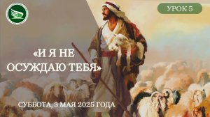 Урок 5. "«И Я не осуждаю тебя»"