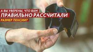 А вы уверены, что вам правильно рассчитали размер пенсии?