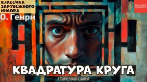 ЮМОРИСТИЧЕСКИЕ РАССКАЗЫ. О. ГЕНРИ. «КВАДРАТУРА КРУГА». АУДИОСПЕКТАКЛЬ