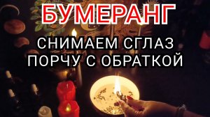 БУМЕРАНГ 🪃 Снимаем сглаз, порчу с обраткой.