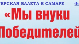 Мы внуки Победителей. Мастерская балета в Самаре. Фильм 1
