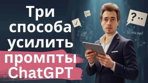 Три простых способа усилить промпты при работе с ChatGPT или другими нейросетями