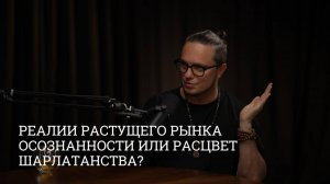 РЕАЛИИ РАСТУЩЕГО РЫНКА ОСОЗНАННОСТИ ИЛИ РАСЦВЕТ ШАРЛАТАНСТВА