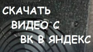 Как скачать видео с ВК (ВКонтакте) без программ. Яндекс.