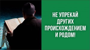 Не упрекай других происхождением и родом!