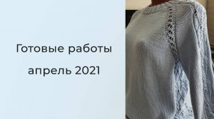Готовые работы апрель 2021. Вязание.