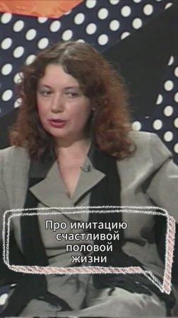 Мария Арбатова про имитацию счастливой половой жизни...