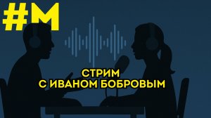 #МОНТЯН В ЭФИРЕ: Стрим с Иваном Бобровым