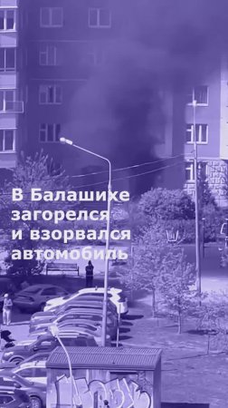 В Балашихе загорелся и взорвался автомобиль