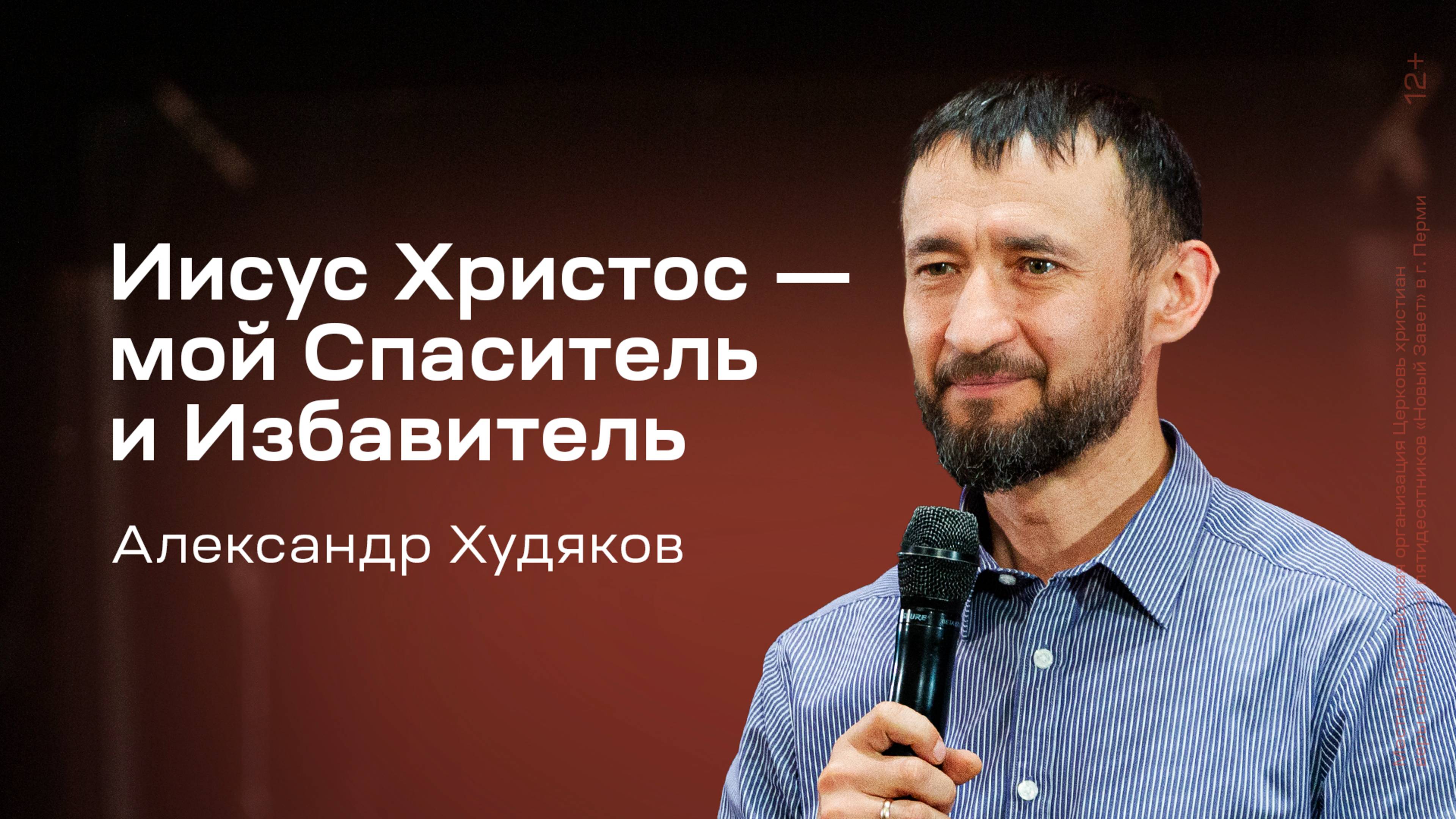 Александр Худяков: Иисус Христос — мой Спаситель и Избавитель (24 апреля 2025)