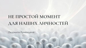 Не простой момент для наших личностей / Людмила Румянцева