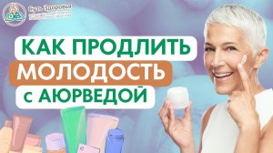 Как продлить молодость с помощью Аюрведы: Почему Аюрведа Лучше Современной Косметологии?