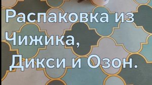 Распаковка из Чижика, Дикси и Озон.