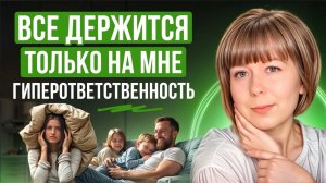 Все тяну на себе. Гиперответственность: проявления, причины, техники самопомощи.