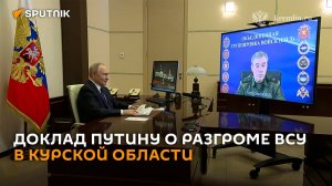 Герасимов доложил Путину о разгроме ВСУ в Курской области - полная версия видео