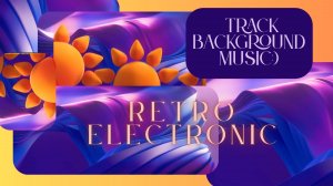 A RETRO ELECTRONIC TRACK / BACKGROUND MUSIC / РЕТРО-ЭЛЕКТРОННЫЙ ТРЕК / ФОНОВАЯ МУЗЫКА