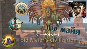 Sid Meier's Civilization V. Очерк про майя