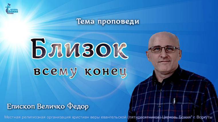 Тема проповеди | Близок всему конец | Епископ Фёдор Величко 27 апр. 2025 г.