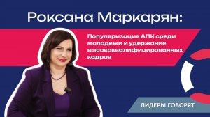 Роксана Маркарян: о популяризации АПК среди молодежи и удержании высококвалифицированных кадров
