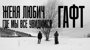 Женя Любич, ГАФТ — Где мы все увидимся (премьера клипа, 2025)