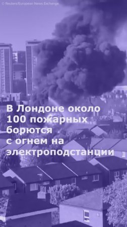 В Лондоне около 100 пожарных борются с огнем на электроподстанции