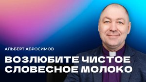 "Возлюбите чистое словесное молоко". Пастор Альберт Абросимов 27апреля 2025г. "Церковь Прославления"
