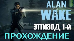 Прохождение игры Alan Wake | Эпизод - 1 | Начало Кошмара 😱