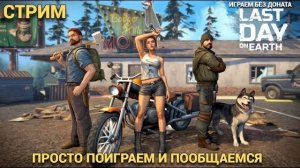 СТРИМ ОБЩАЕМСЯ ИГРАЕМ И ОБСУЖДАЕМ ИГРУ  В Last Day on Earth: Survival