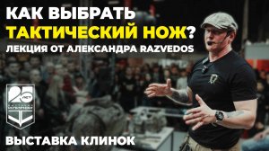Как выбрать тактический нож? / Лекция от Александра Razvedos / Выставка Клинок