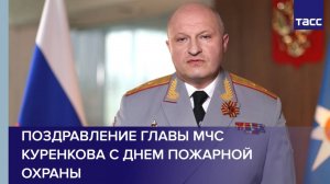 Поздравление главы МЧС Куренкова с Днем пожарной охраны