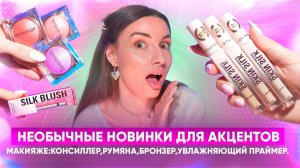 Необычные новинки для акцентов в макияже:консиллер,румяна,бронзер,увлажняющий праймер.