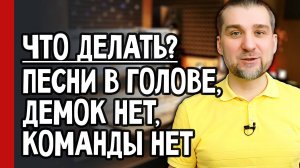 ПЕСНИ В ГОЛОВЕ, ДЕМОК НЕТ, КОМАНДЫ НЕТ – ЧТО ДЕЛАТЬ? (№358)