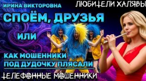 ИРИНА ВИКТОРОВНА. СПОЁМ, ДРУЗЬЯ | ТЕЛЕФОННЫЕ МОШЕННИКИ