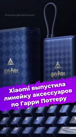 Xiaomi выпустила линейку аксессуаров по Гарри Поттеру #Xiaomi #harrypotter #гаррипоттер #сяоми #ixbt
