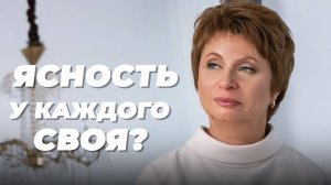 ЯСНОСТЬ у каждого СВОЯ?