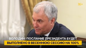 Володин: послание Президента РФ Федеральному Собранию будет выполнено в весеннюю сессию на 100%