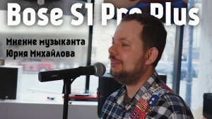 Bose S1 Pro Plus мнение музыканта Юрия Михайлова