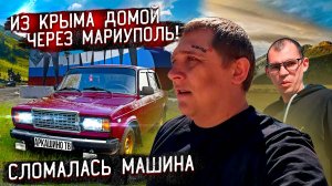 ИЗ КРЫМА ДОМОЙ ЧЕРЕЗ МАРИУПОЛЬ! ЖИГУЛИ НЕ ВЫДЕРЖАЛА ТАКИЕ РАССТОЯНИЕ  И РАЗВАЛИЛАСЬ! ЭТО ТРЕШ!