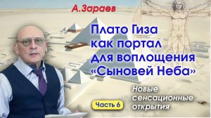 ПЛАТО ГИЗА КАК ПОРТАЛ ДЛЯ ВОПЛОЩЕНИЯ "СЫНОВЕЙ НЕБА" НОВЫЕ СЕНСАЦИОННЫЕ ОТКРЫТИЯ - ЧАСТЬ 6 • А.ЗАРАЕВ
