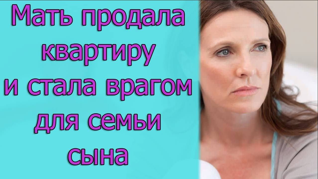 Мать продала квартиру и стала врагом для семьи сына