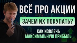 ВСЁ ПРО АКЦИИ. Зачем их покупать? Как извлечь максимальную прибыль!