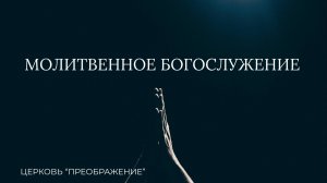 Молитвенное Богослужение 03.05.2025 / ц. "Преображение"